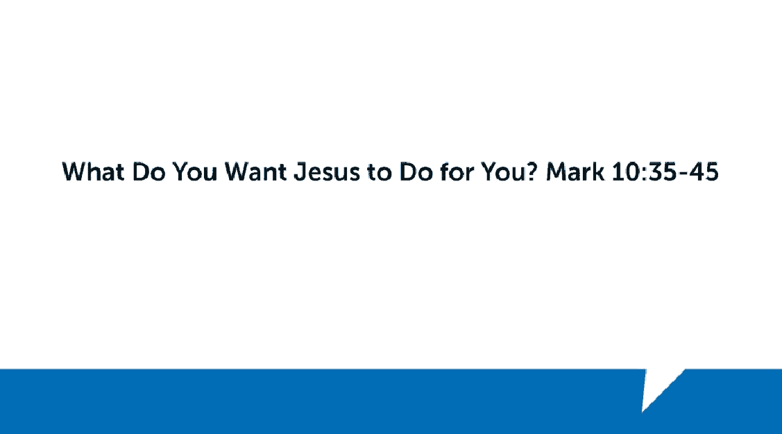 What Do You Want Jesus to Do for You? Mark 10:35-45 – Western Trail ...